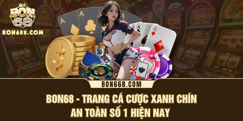 BON68 - Trang Cá Cược Xanh Chín, An Toàn Số 1 Hiện Nay